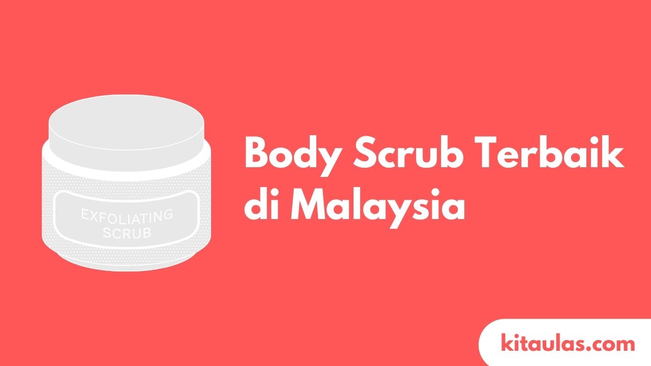 10 Jenama Body Scrub Terbaik di Malaysia 2025 [Mesra Kulit]